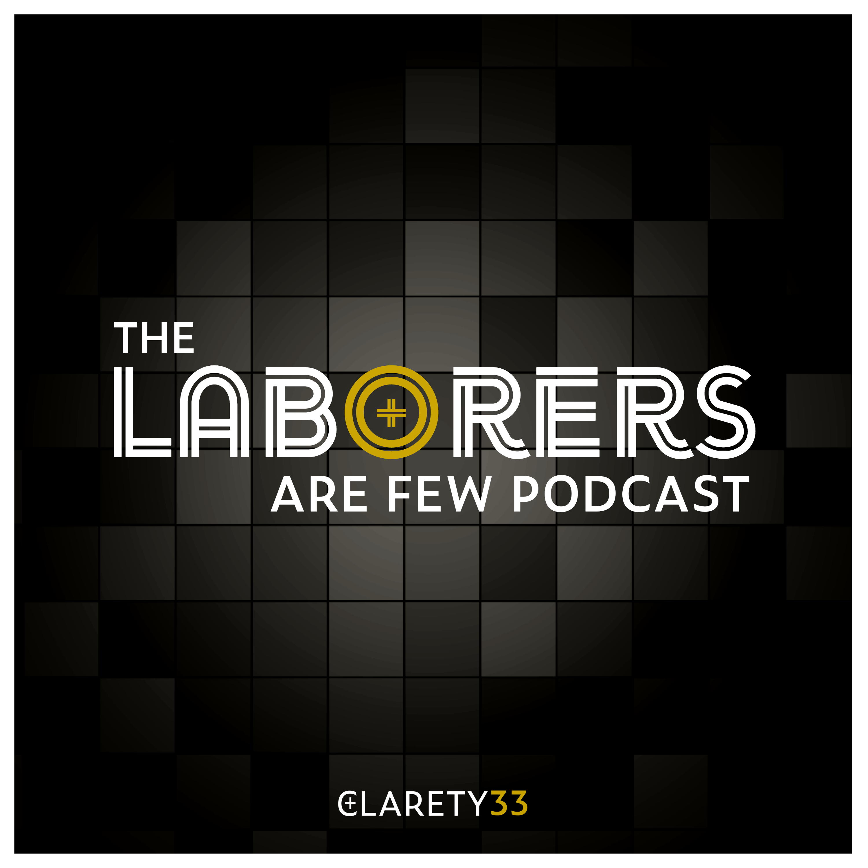 The Laborers Are Few Podcast - Clarety33